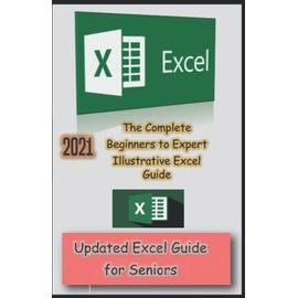 Excel 2021 The Complete Beginners To Expert Illustrative Excel Guide: Updated Excel Guide For ...