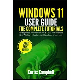 Windows 11 User Guide: The Complete Tutorials For Beginners And Pro With Tips & Tricks To Master ...