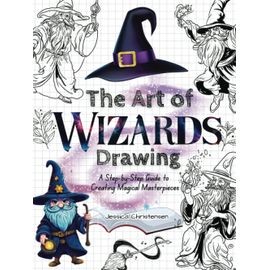 The Art Of Wizards Drawing: A Step-by-step Guide To Creating Magical ...