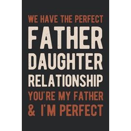 We Have The Perfect Father Daughter Relationship You're My Father & I'm ...