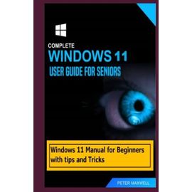 Complete Windows 11 User Guide For Seniors: Windows 11 Manual For ...