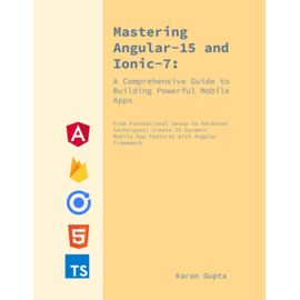 Mastering Angular-15 And Ionic-7: A Comprehensive Guide To Building Your First Powerful Mobile ...