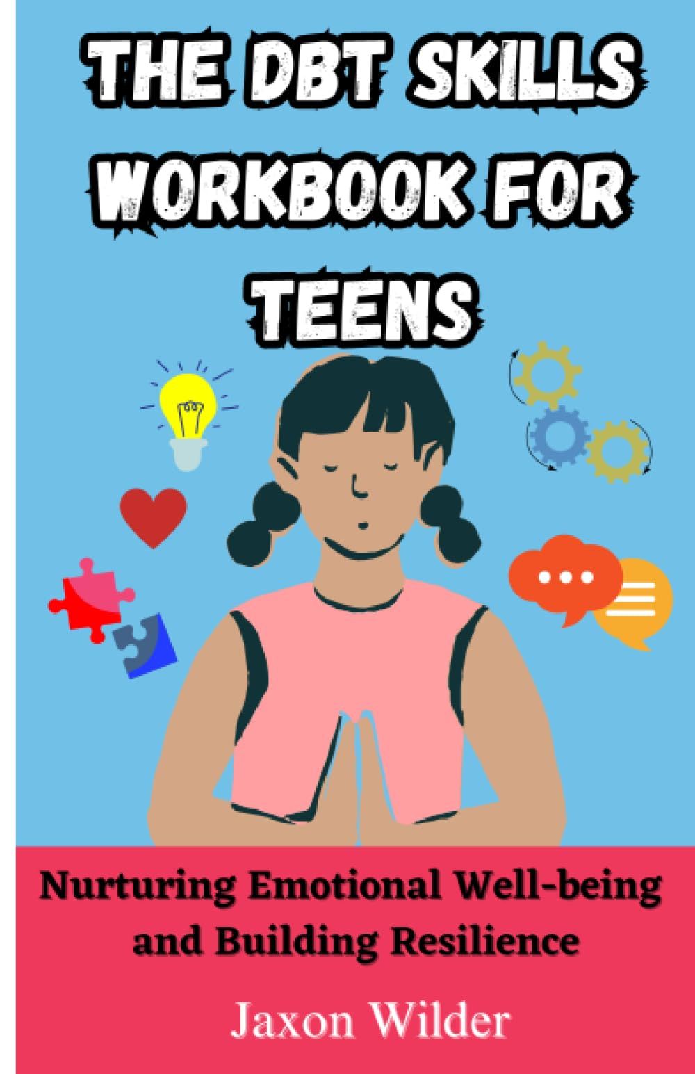 The Dbt Skills Workbook For Teens: Nurturing Emotional Well-being And ...