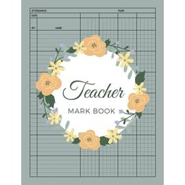 Teacher Mark Book: Teacher Record Book, School Attendance Log Book ...