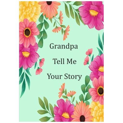 Grandpa Tell Me Your Story: Help Your Grandpa To Tell His Amazing Life ...