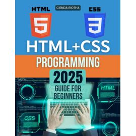 HTML + CSS Programming 2025 Guide for Beginners: Essential HTML & CSS Skills for Modern Web ...