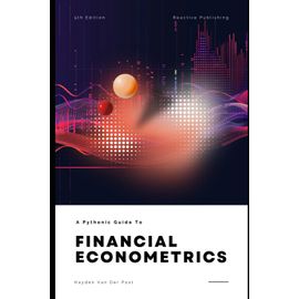 Financial Economtrics with Python: A Pythonic Guide for 2024: 3 (Programming for Financial ...