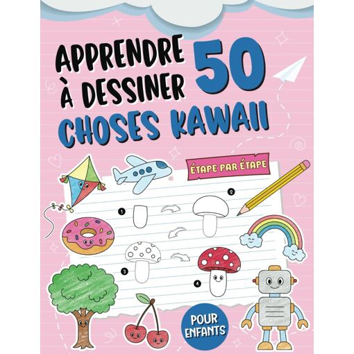 Apprendre à Dessiner 50 Choses Kawaii: Un Livre de Dessin Étape par ...