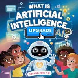 What is Artificial Intelligence ? Upgrade with AI, for Kids ages 4-8: A ...