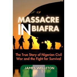MASSACRE IN BIAFRA: The True Story of Nigerian Civil War and the Fight for Survival | Rakuten