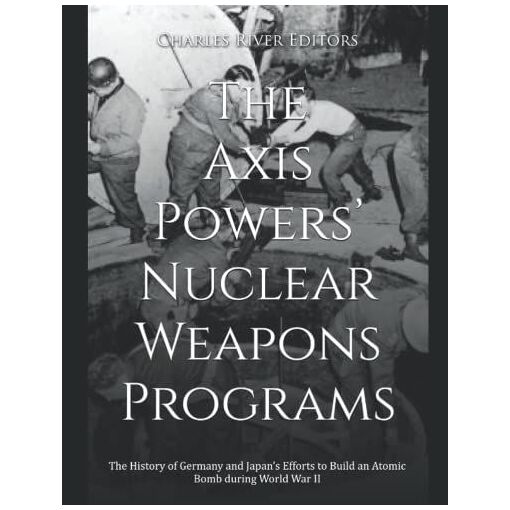The Axis Powers Nuclear Weapons Programs: The History Of Germany And ...