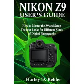 Nikon Z9 Users Guide: How To Master The Z9 And Setup The Four Banks For Different Kinds Of ...
