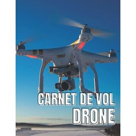 Carnet De Vol Drone: Carnet De Bord Pour Tous Les Vols Avec Drones, Quadricoptères Ou Multi ...