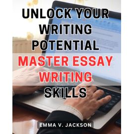 Unlock Your Writing Potential: Master Essay Writing Skills: Unleash ...