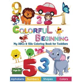 Colorful Beginning - My ABCs and 123s Coloring Book for Toddlers: A 100 ...
