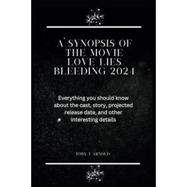 A SYNOPSIS OF THE MOVIE LOVE LIES BLEEDING 2024: Everything you should know about the cast ...