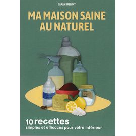 Ma maison saine au naturel - 10 recettes simples et efficaces pour ...