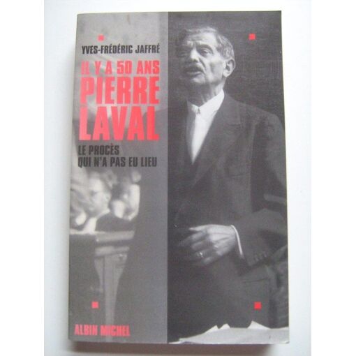 Il Y A Cinquante Ans, Pierre Laval - Le Procès Qui N'a Pas Eu Lieu ...