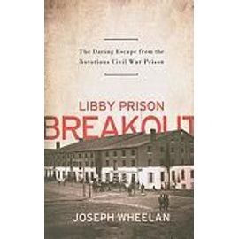 Libby Prison Breakout: The Daring Escape from the Notorious Civil War ...