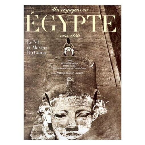 Un voyageur en égypte vers 1850 : le " nil " de maxime du camp ...