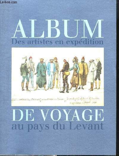 Album De Voyage - Des Artistes En Expédition Au Pays Du Levant ...