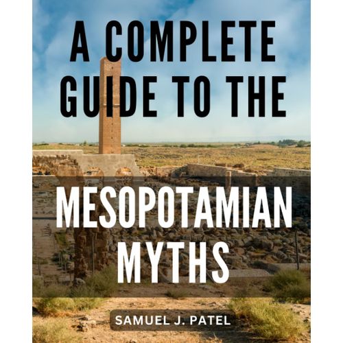 A Complete Guide To The Mesopotamian Myths: The Enigma Unveiled ...