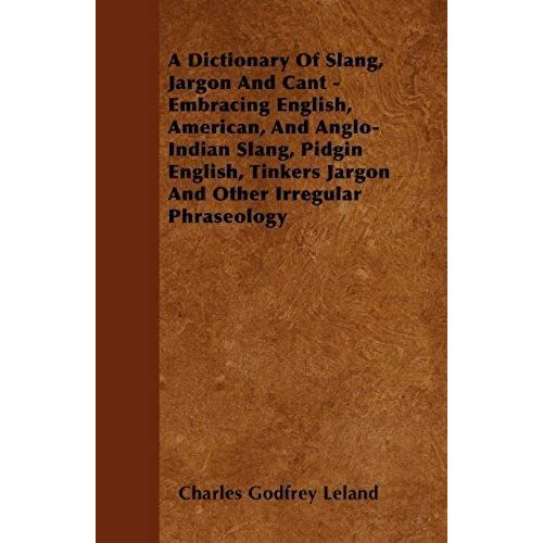 A Dictionary Of Slang, Jargon And Cant - Embracing English, American ...