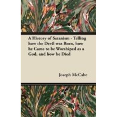 A History of Satanism - Telling how the Devil was Born, how he Came to ... A History of Satanism - Telling how the Devil was Born, how he Came to ...