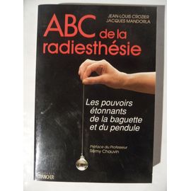 ABC de la radiesthésie - les pouvoirs étonnants de la baguette et du ...