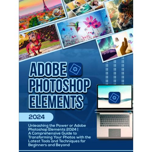 Adobe Photoshop Elements 2024: Unleashing the Power of Adobe Photoshop Elements 2024 | A ...