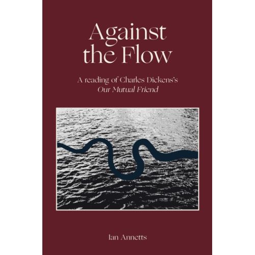 Against The Flow: A Reading Of Charles Dickens's 'our Mutual Friend ...