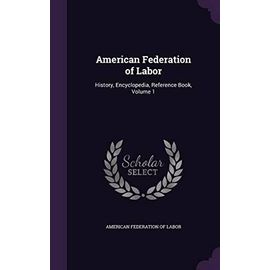 American Federation Of Labor: History, Encyclopedia, Reference Book ...
