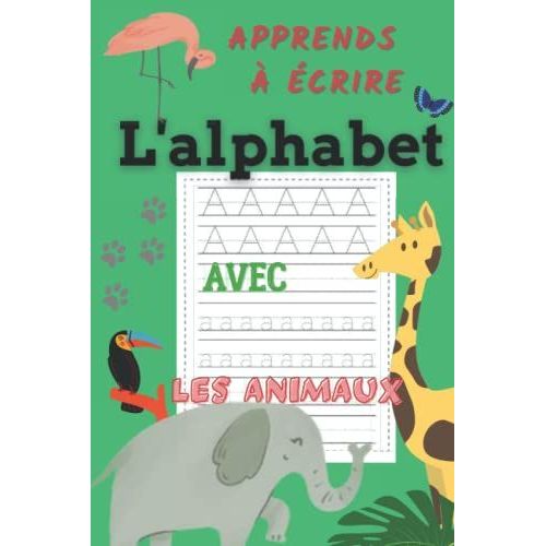 Apprends à écrire l'alphabet avec les animaux: Cahier d'écriture et de ...