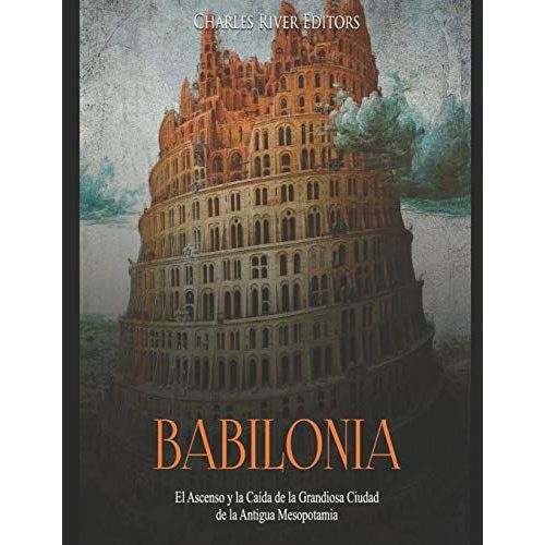 Babilonia: El Ascenso Y La Ca­da De La Grandiosa Ciudad De La Antigua Mesopotamia | Rakuten