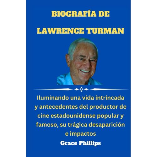 BIOGRAFÍA DE LAWRENCE TURMAN: Iluminando una vida intrincada y ...