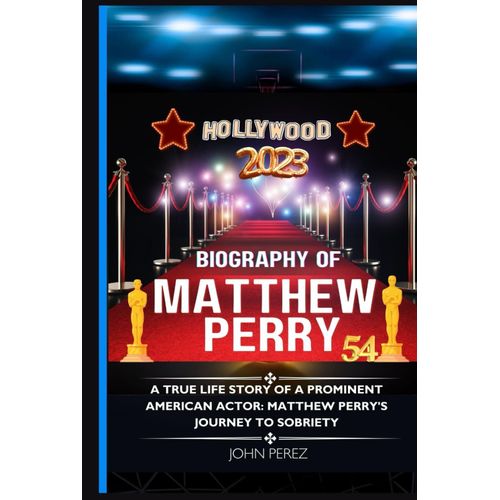 Biography Of Matthew Perry: A True Life Story Of A Prominent American Actor: Matthew Perry's ...