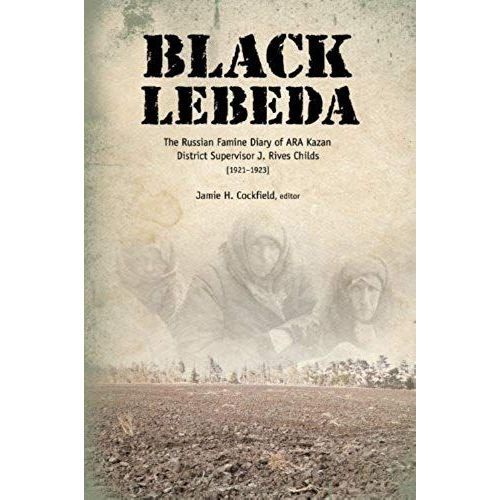 Black Lebeda: The Russian Famine Diary of ARA Kazan District Supervisor ...