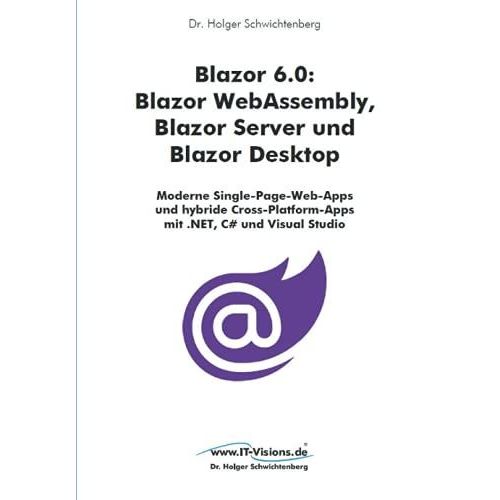 Blazor 6.0: Blazor WebAssembly, Blazor Server und Blazor Desktop: Moderne Single-Page-Web-Apps ...