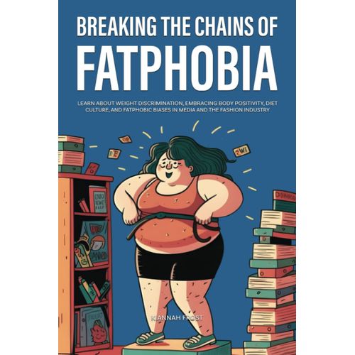 Breaking the Chains of Fatphobia: Learn About Weight Discrimination, Embracing Body Positivity ...