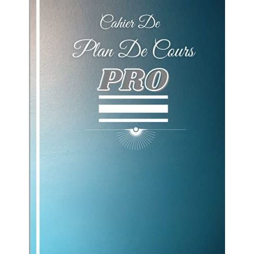 Cahier De Plan De Cours PRO: SIZE: 8.5in x 11 in , 100 pages , Conçu ...