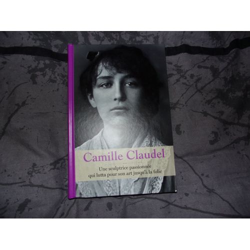 Camille Claudel , une sculptrice passionnée qui lutta pour son art ... Camille Claudel , une sculptrice passionnée qui lutta pour son art ...