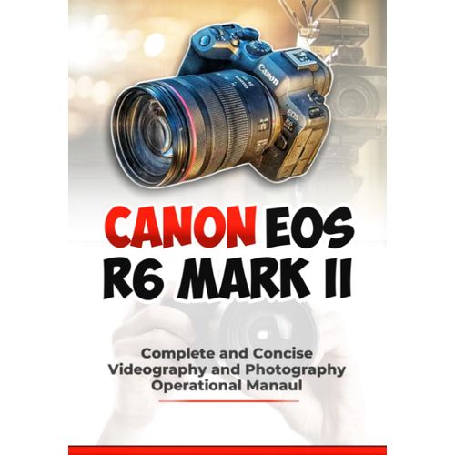 Canon Eos R6 Mark Ii Guide: Complete And Concise Professional ...