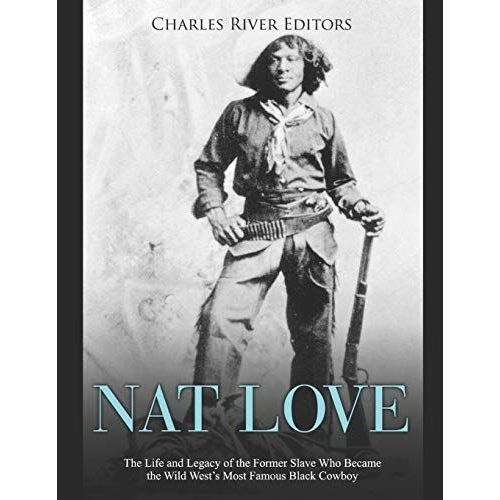 Nat Love: The Life and Legacy of the Former Slave Who Became the Wild ...