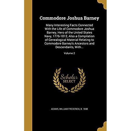 Commodore Joshua Barney: Many Interesting Facts Connected With The Life ...