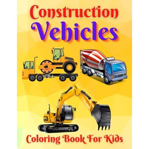Construction Vehicles Coloring Book For Kids: The Ultimate Construction ...
