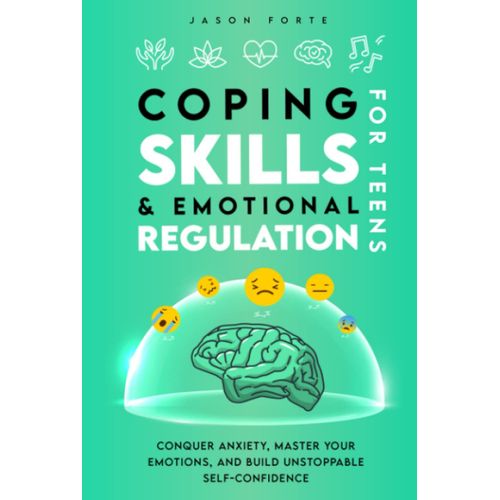 Coping Skills & Emotional Regulation For Teens: Conquer Anxiety, Master ...