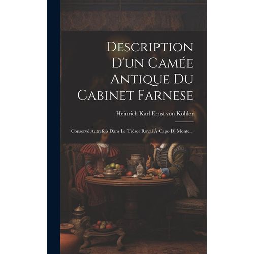 Description D'un Camée Antique Du Cabinet Farnese: Conservé Autrefois ...