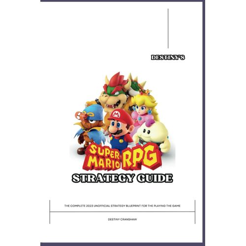 Destinys Super Mario Rpg Strategy Guide: The Complete 2023 Unofficial ...