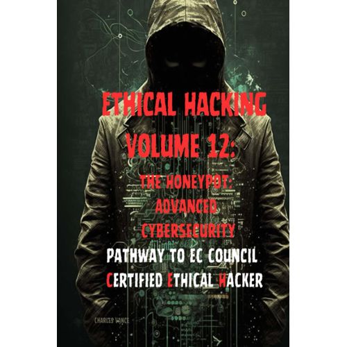 Ethical Hacking Volume 12: The Honeypot: Advanced Cybersecurity ... Ethical Hacking Volume 12: The Honeypot: Advanced Cybersecurity ...