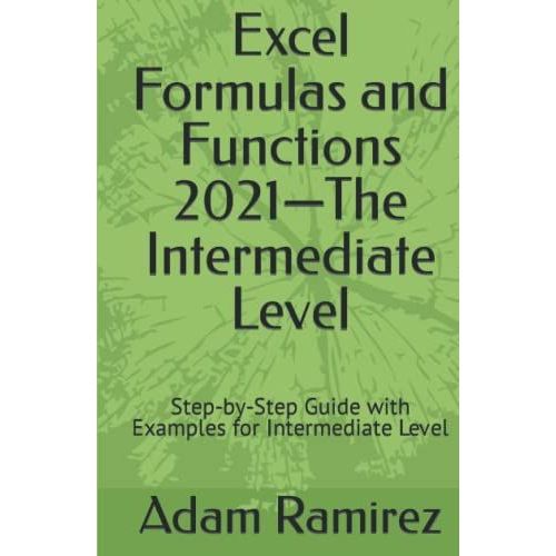 Excel Formulas And Functions 2021the Intermediate Level: Step-by-step Guide With Examples For ...